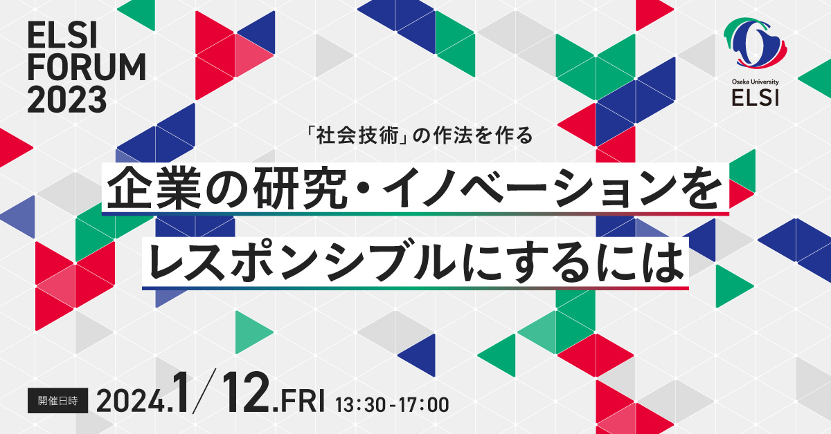ELSI Forum 2023「『社会技術』の作法を作る：企業の研究・イノベーションをレスポンシブルにするには」を開催しました。 - 大阪大学 社会技術共創研究センター（ELSIセンター）